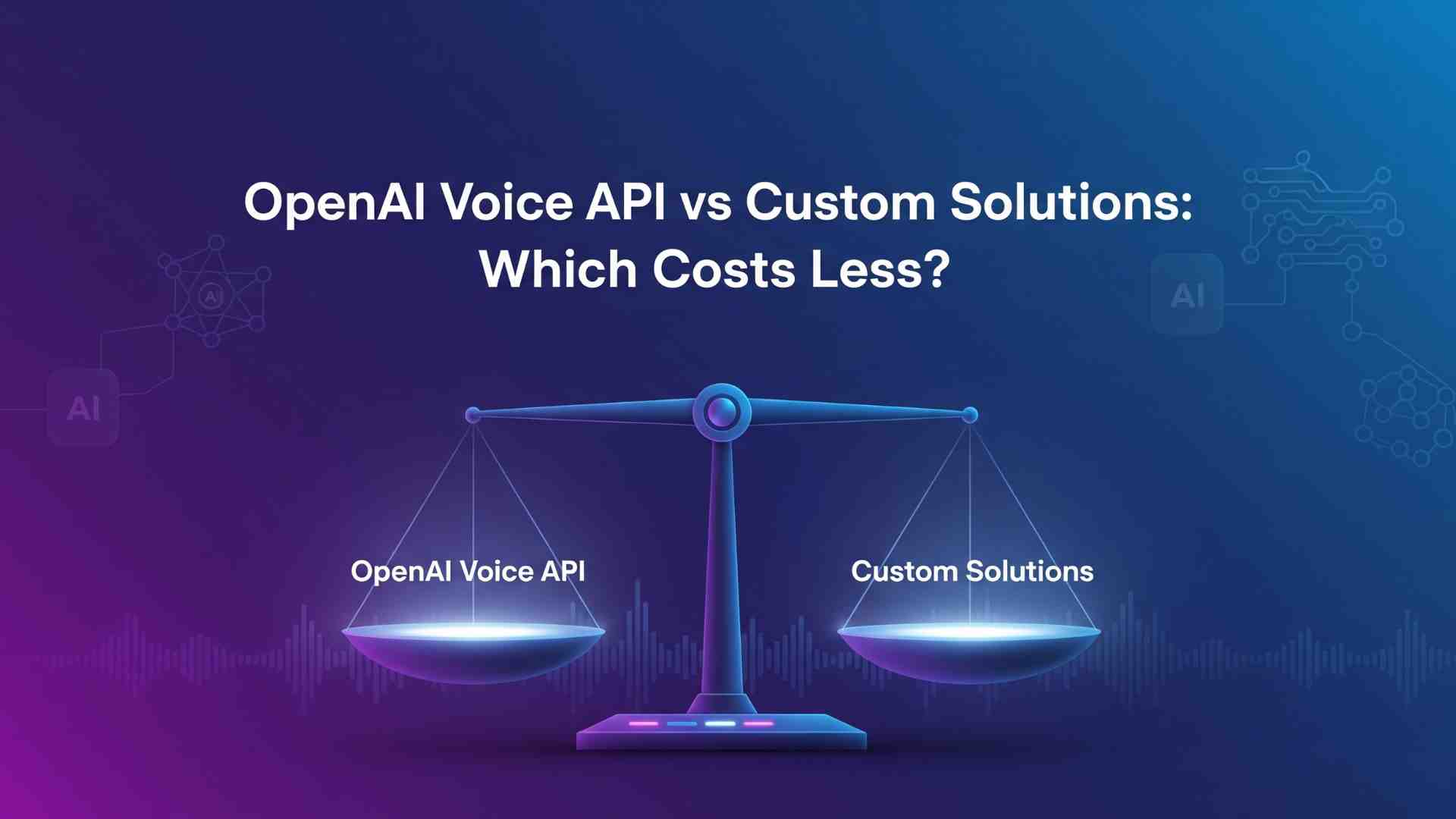 OpenAI Voice API vs Custom Solutions: Which Costs Less?