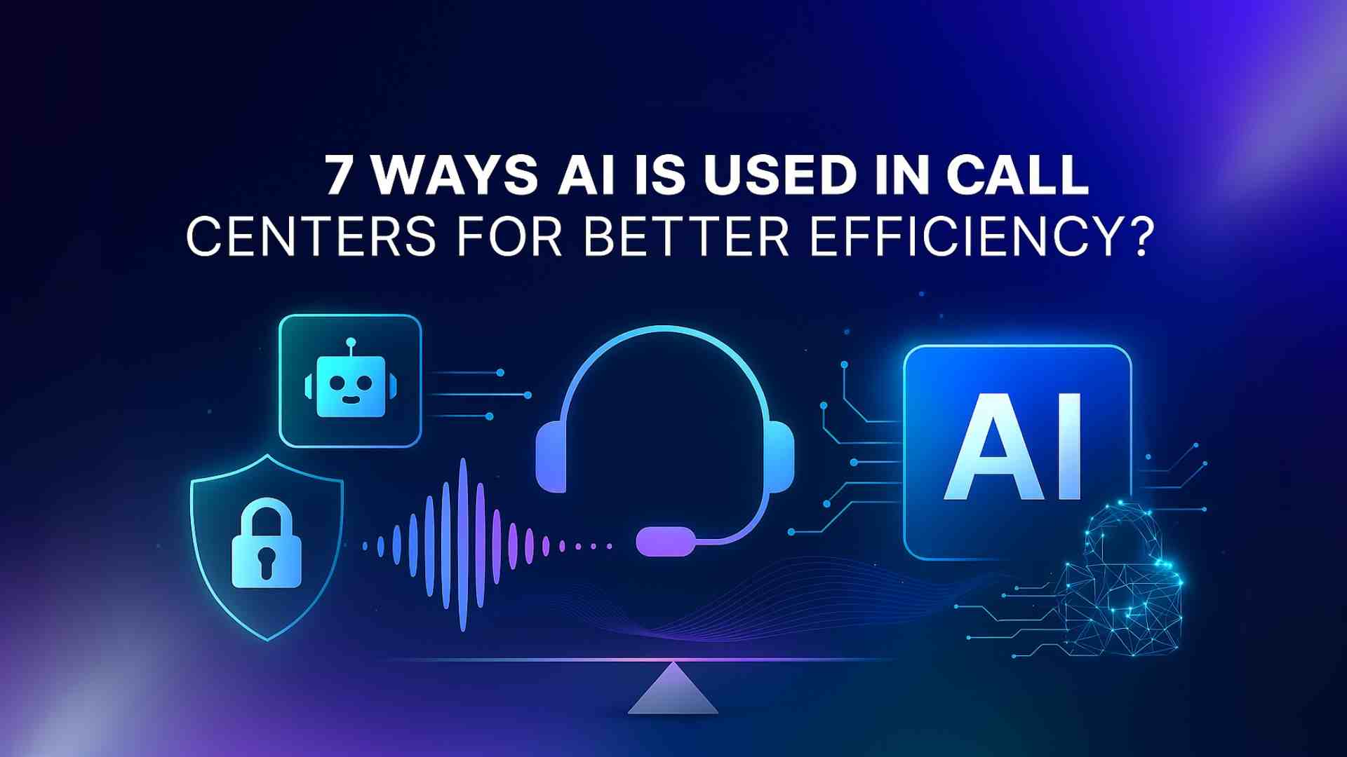 7 Ways AI Is Used in Call Centers for Better Efficiency