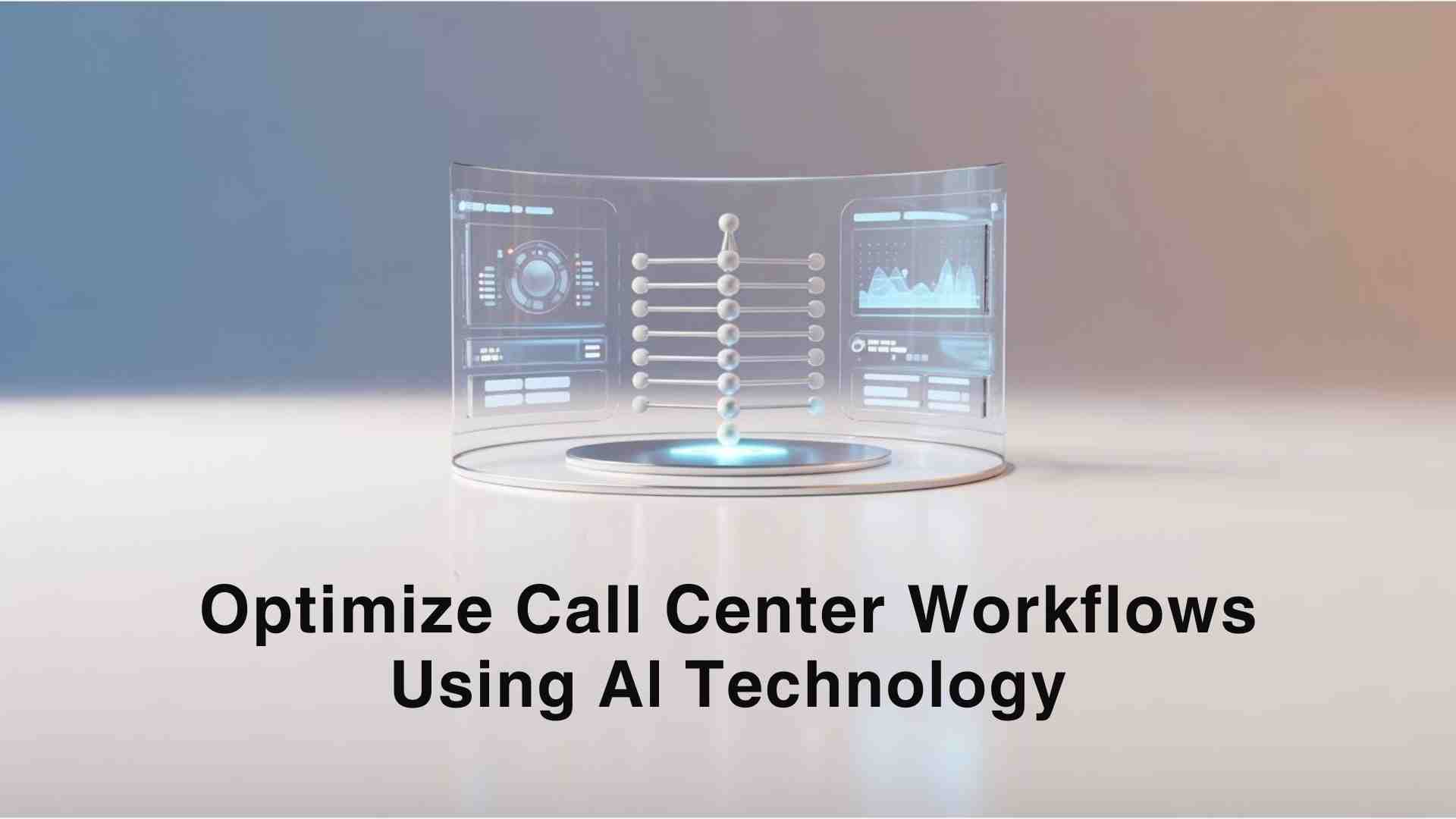 Optimize Call Center Workflows Using AI Technology